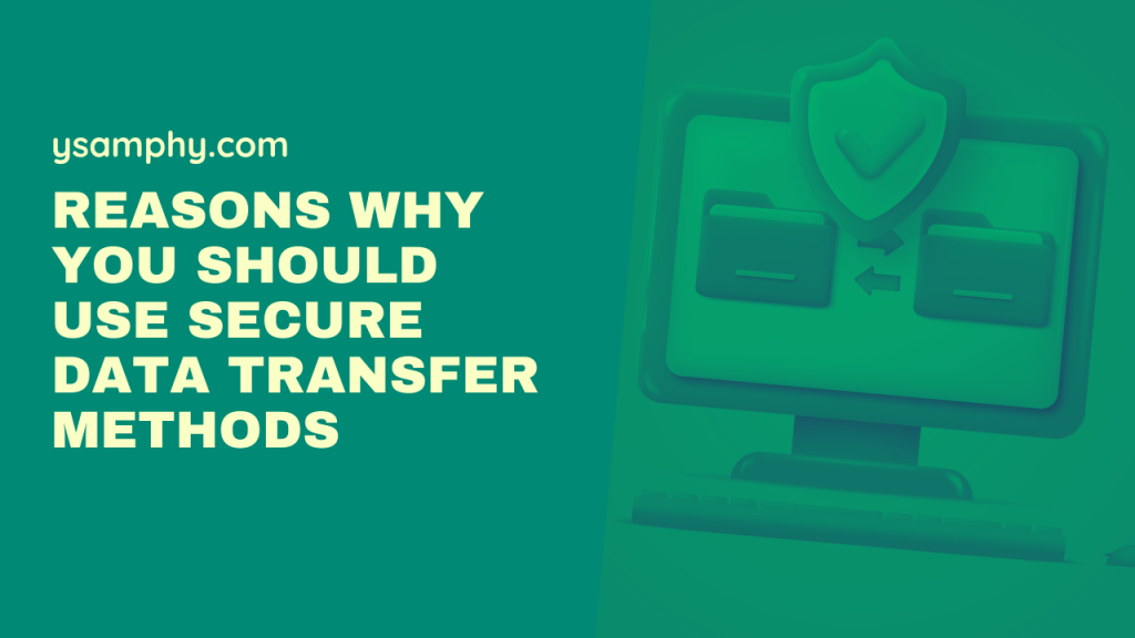 Reasons Why You Should Use Secure Data Transfer Methods Reasons Why You Should Use Secure Data Transfer Methods